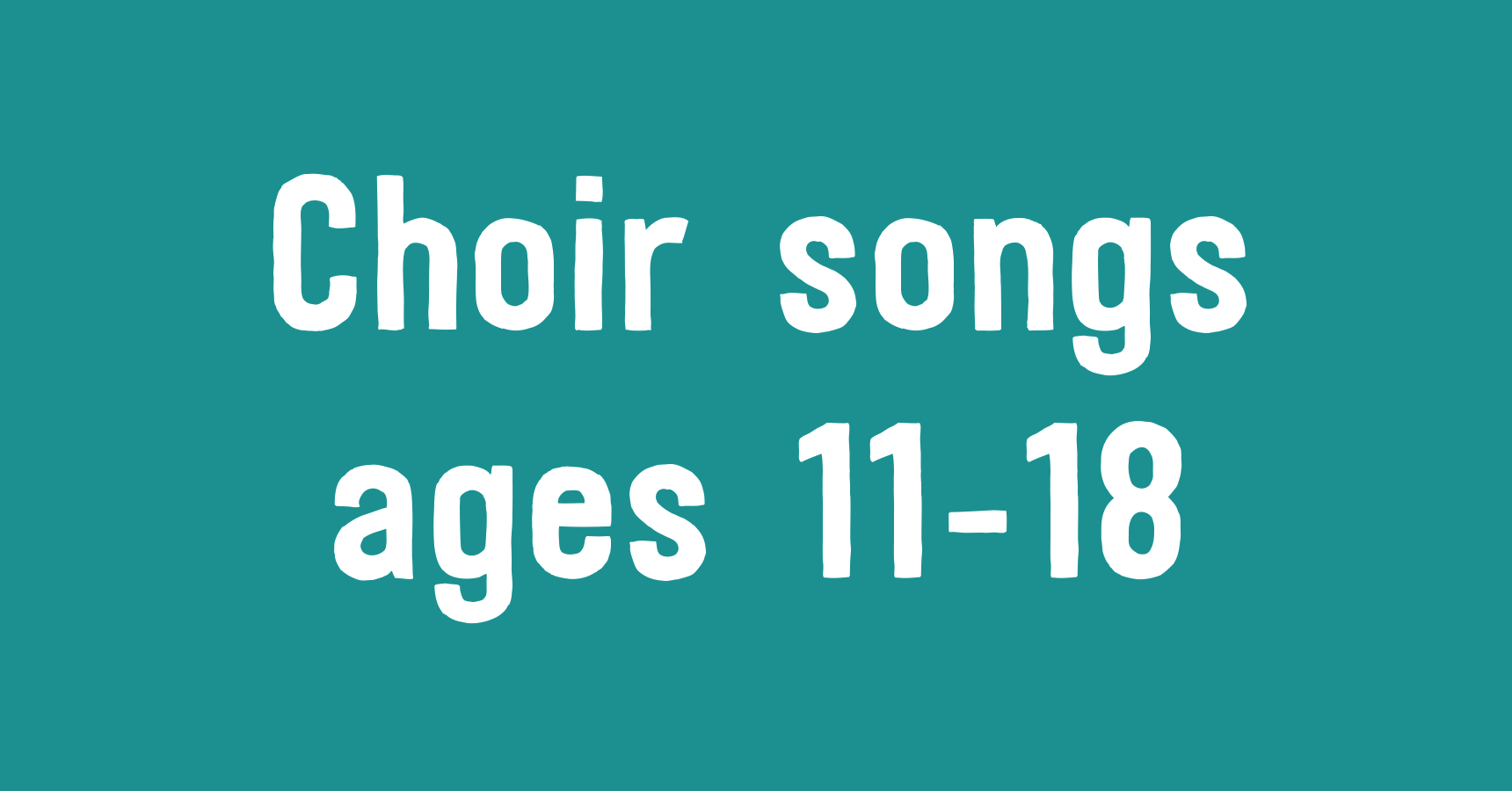 Playlist Choir Songs Ages 11 18 Sing Up Playlist Choir Songs Ages 11 18 Sing Up